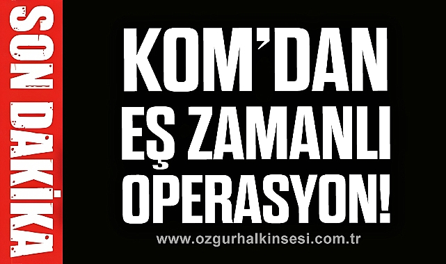 KOM’dan eş zamanlı operasyon! - Zonguldak - Zonguldak Haberleri Özgür ...