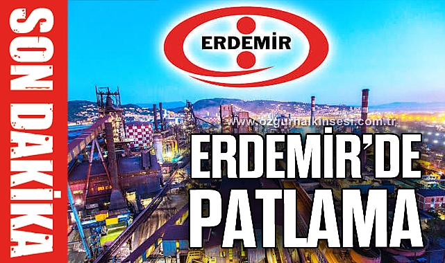 ERDEMİR'DE PATLAMA! - Kdz. Ereğli - Zonguldak Haberleri Özgür Halkın Sesi