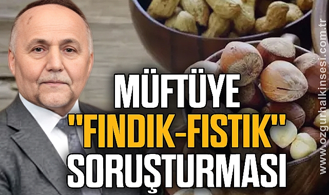 MÜFTÜYE "FINDIK-FISTIK" SORUŞTURMASI - Zonguldak - Zonguldak Haberleri ...